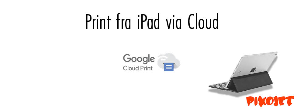 Print fra iPad | Hvordan printer man fra en iPad | Stor guide - Pixojet
